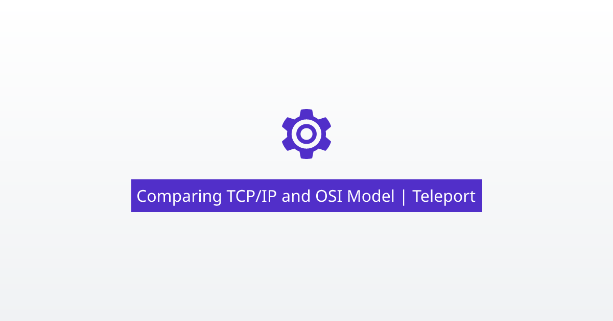 Comparing TCP/IP and OSI Model | Teleport