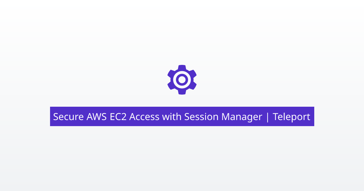 Secure AWS EC2 Access with Session Manager | Teleport